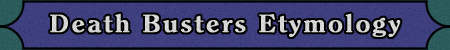 Death Busters Etymology: Notes and Supplementary Information